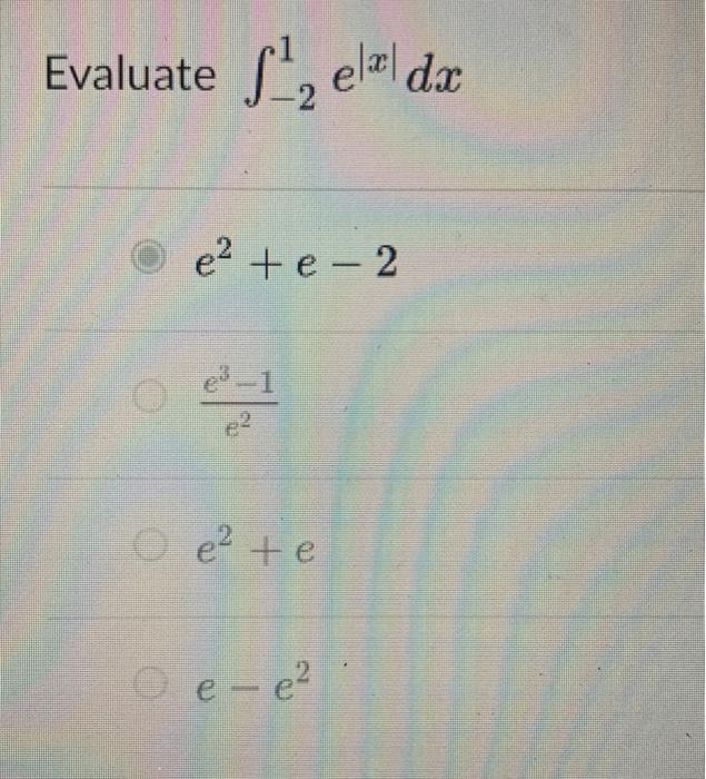 Solved ∫−21e∣x∣dx e2+e−2 e2e3−1 e2+e e−e2 | Chegg.com