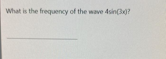 Solved What is the frequency of the wave 4sin(3x) ?What is | Chegg.com