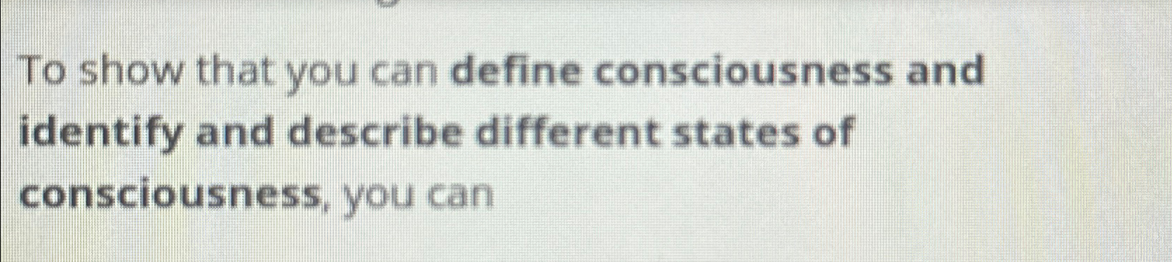 Solved To show that you can define consciousness and | Chegg.com