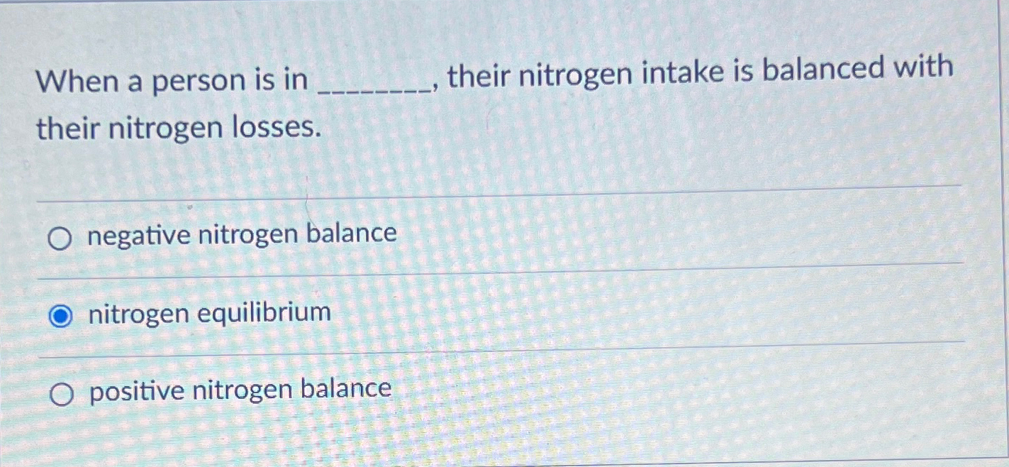 Solved When a person is in ﻿their nitrogen intake is | Chegg.com