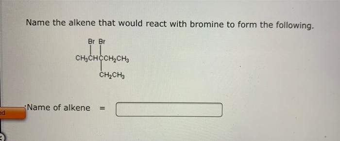 Solved Name the alkene that would react with bromine to form | Chegg.com