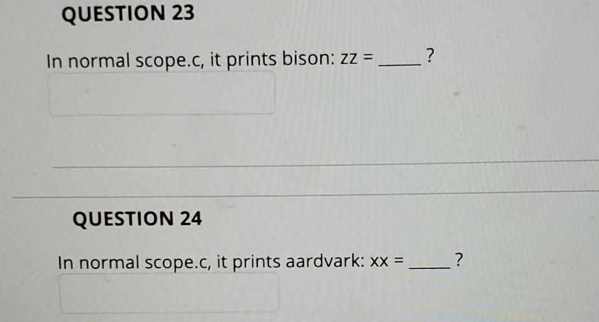 Solved QUESTION 23 In normal scope.c, it prints bison: zz = | Chegg.com