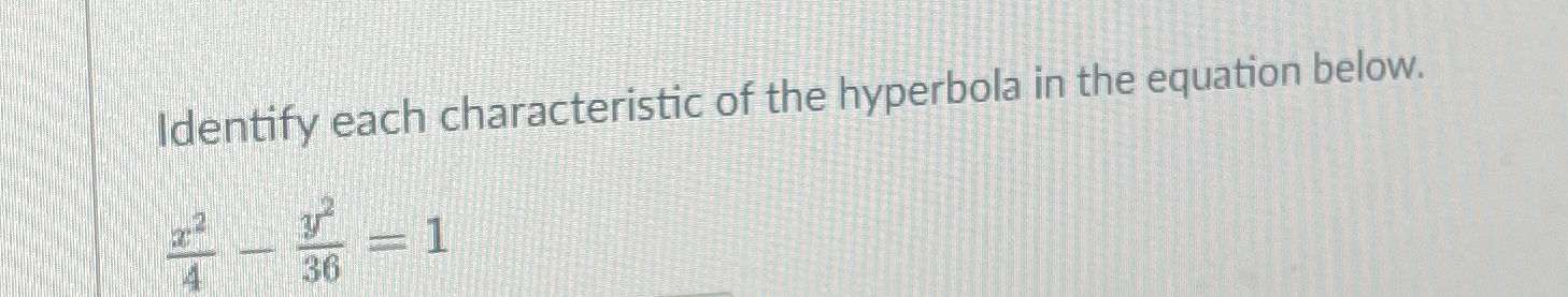 Solved Identify each characteristic of the hyperbola in the | Chegg.com