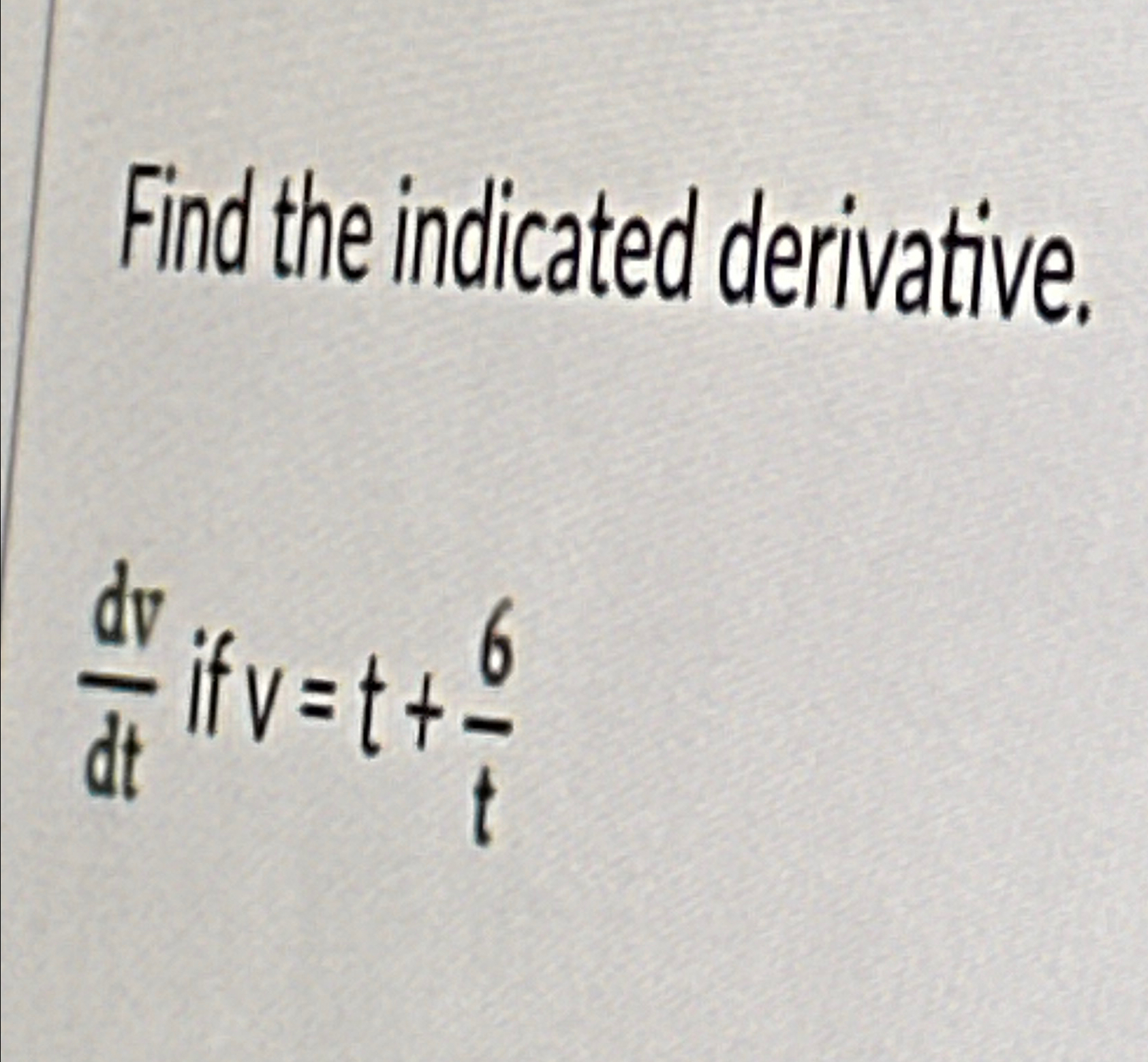 Solved Find the indicated derivative.dvdt if v=t+6t | Chegg.com