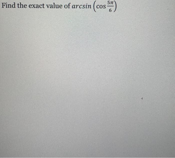 Solved Find The Exact Value Of Arcsin cos65 Chegg
