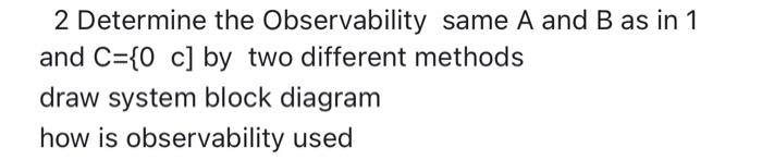 Solved 2 Determine the Observability same A and B as in 1 | Chegg.com
