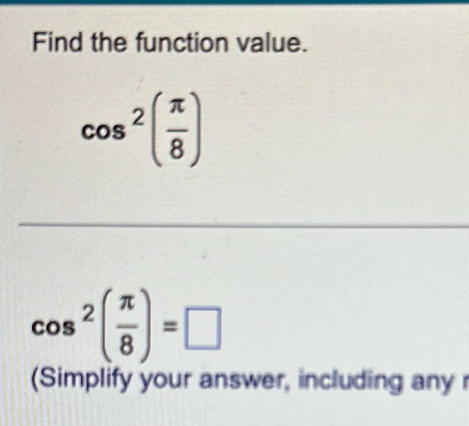 Solved Find the function value.cos2(π8)cos2(π8)=(Simplify | Chegg.com