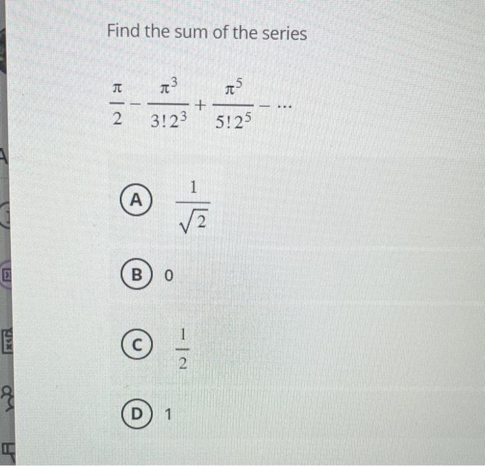 Solved Find the sum of the series 2π−3!23π3+5!25π5−⋯ (A) 21 | Chegg.com