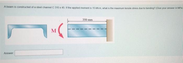 Solved A beam is constructed of steel channel C310 x45. If | Chegg.com