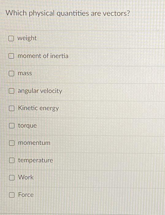 [Solved]: Which physical quantities are vectors? weight mom