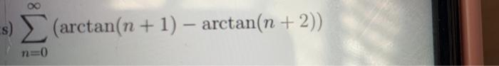 Solved s) (arctan(n + 1) – arctan(n + 2)) n=0 | Chegg.com