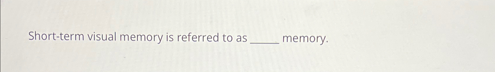 Solved Short-term visual memory is referred to as memory. | Chegg.com