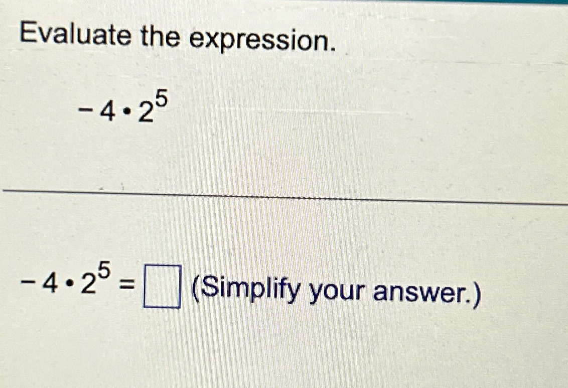 Solved Evaluate the expression.-4*25-4*25=(Simplify your | Chegg.com