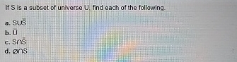 Solved If S ﻿is a subset of universe U, ﻿find each of the | Chegg.com