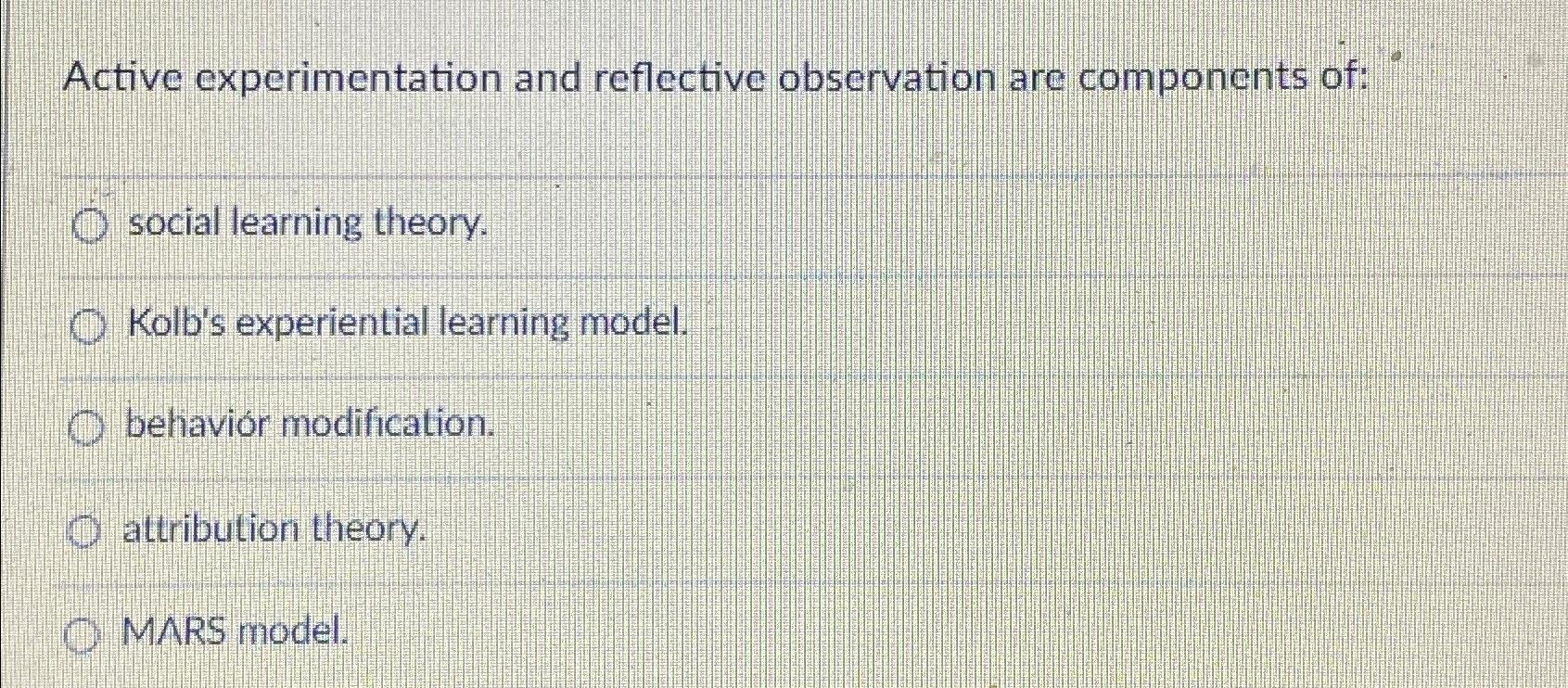 Solved Active experimentation and reflective observation are | Chegg.com