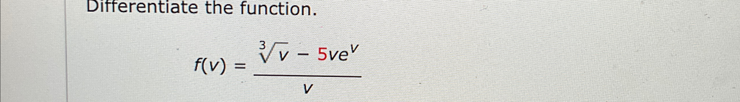 Solved Differentiate the function.f(v)=v3-5vevv | Chegg.com