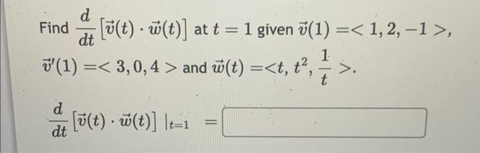 Solved Find dtd[v(t)⋅w(t)] at t=1 given v(1)= 1,2,−1 , | Chegg.com