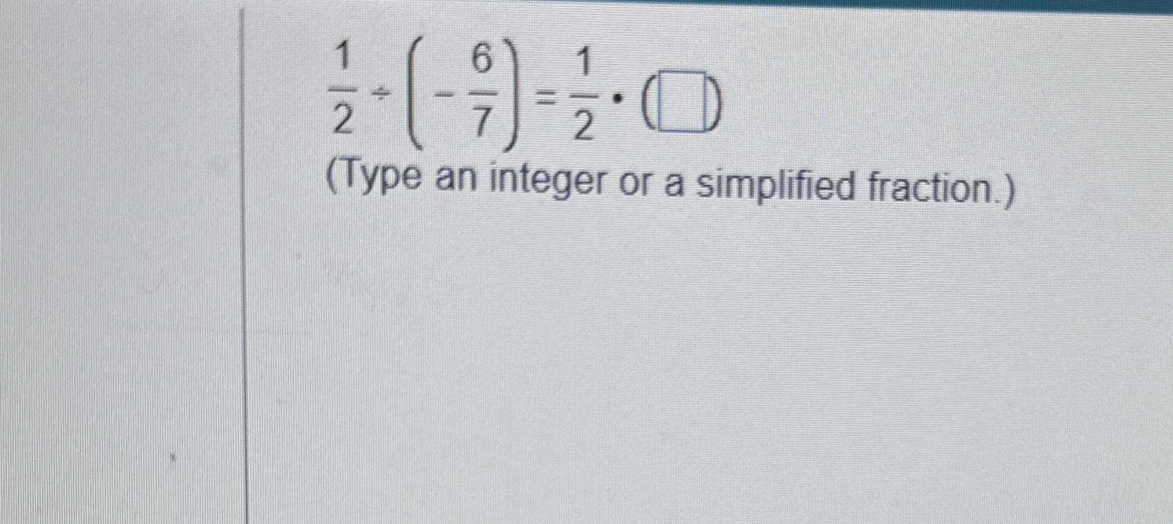 Solved 12÷(-67)=12*(Type an integer or a simplified | Chegg.com