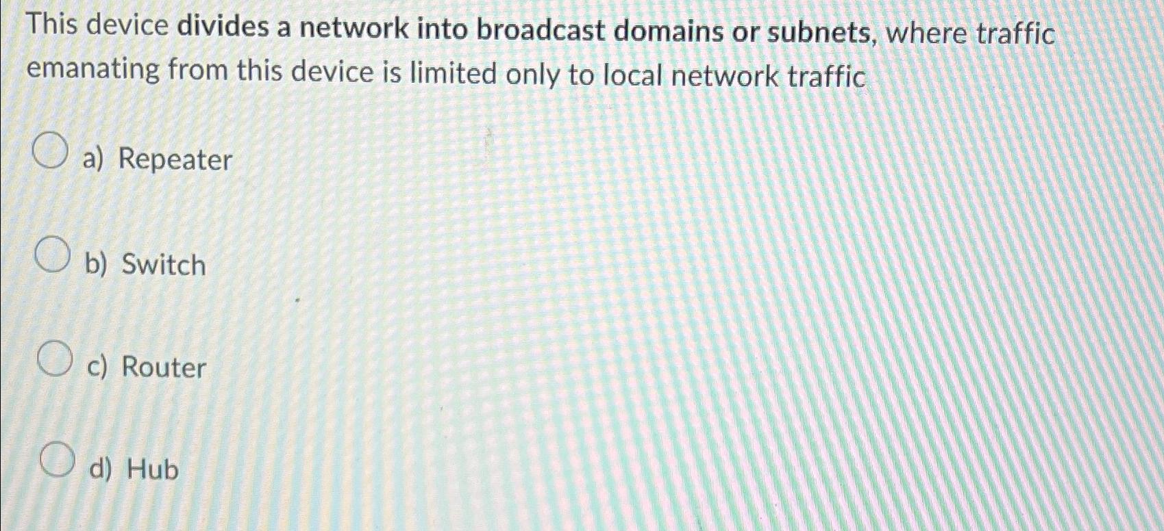Solved This device divides a network into broadcast domains | Chegg.com