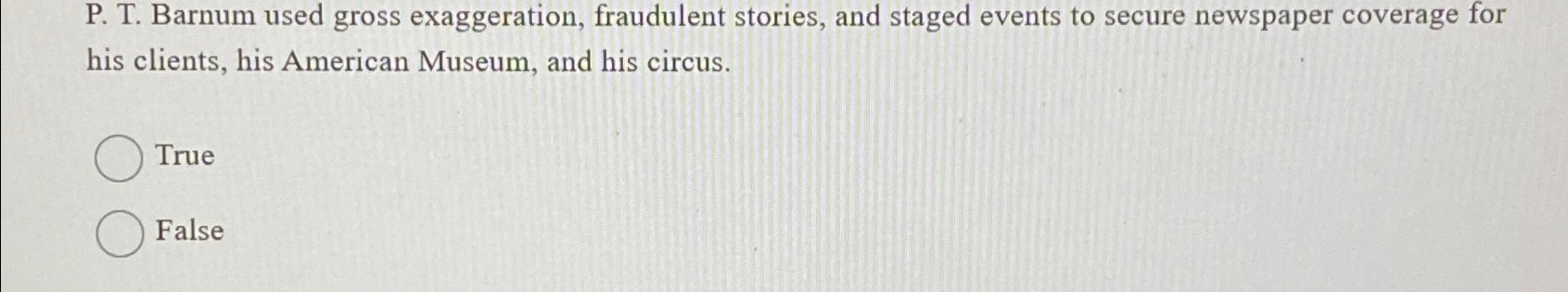 Solved P. ﻿T. ﻿Barnum used gross exaggeration, fraudulent | Chegg.com