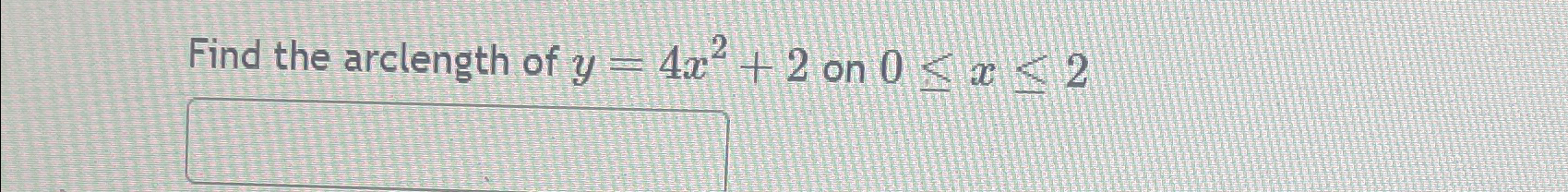 Solved Find the arclength of y=4x2+2 ﻿on 0≤x≤2 | Chegg.com