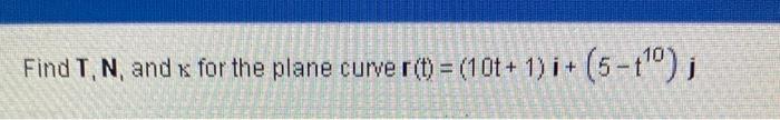 Solved Find T,N, and x for the plane curve | Chegg.com