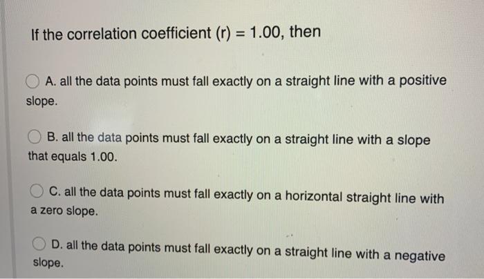 Solved If the correlation coefficient (r) = 1.00, then A. | Chegg.com