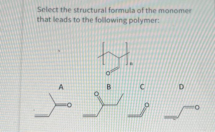 Solved Select the structural formula of the monomer that | Chegg.com