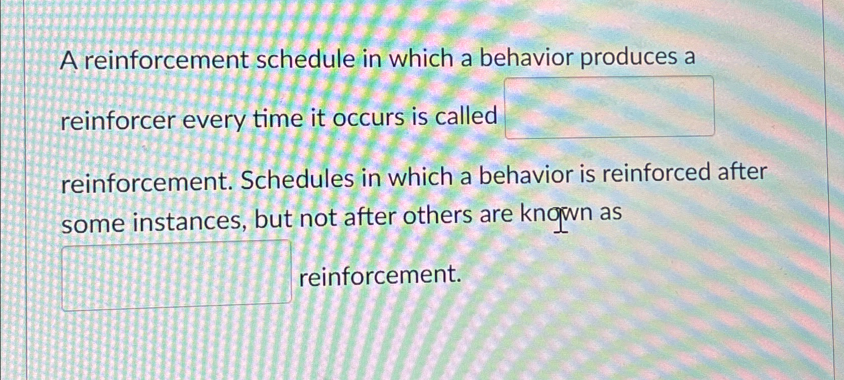 Solved A reinforcement schedule in which a behavior produces | Chegg.com