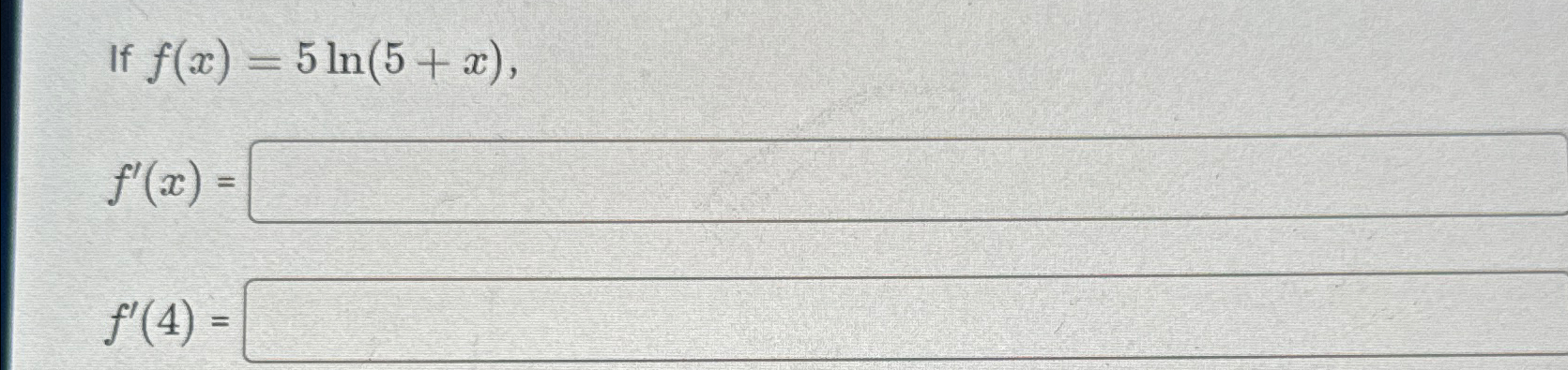 Solved If f(x)=5ln(5+x)f'(x)=f'(4)= | Chegg.com