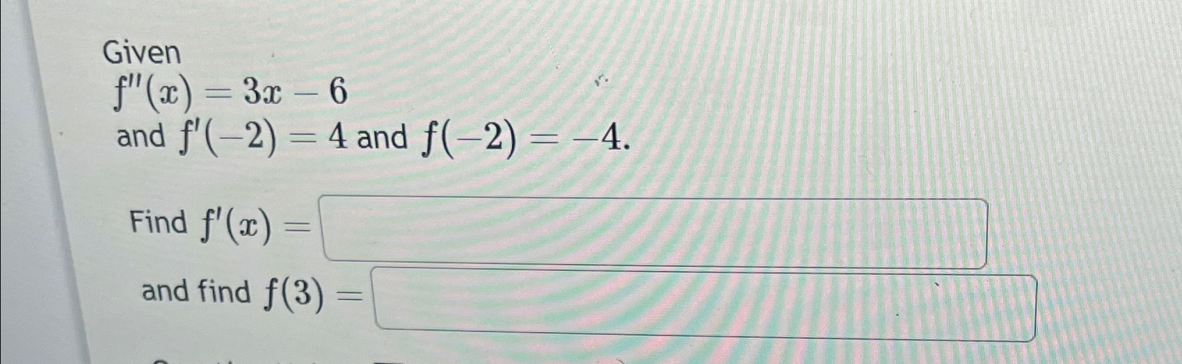 Solved Givenf''(x)=3x-6and f'(-2)=4 ﻿and f(-2)=-4.Find | Chegg.com
