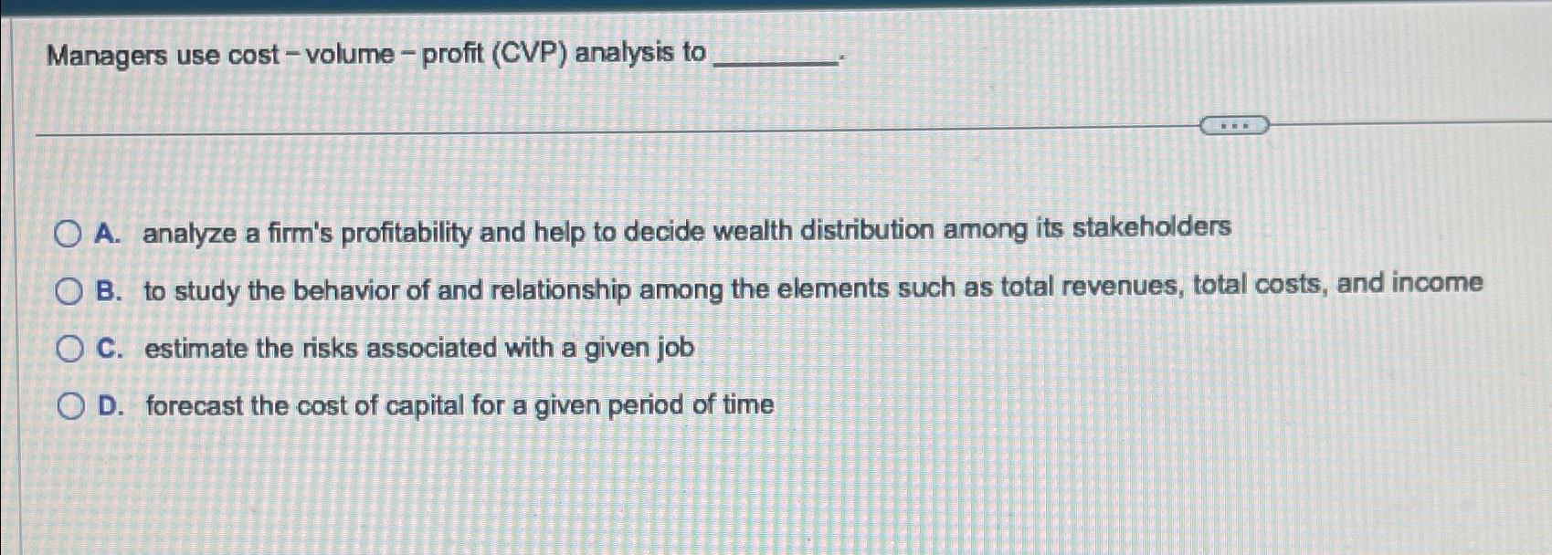 Solved Managers use cost-volume-profit (CVP) ﻿analysis toA. | Chegg.com