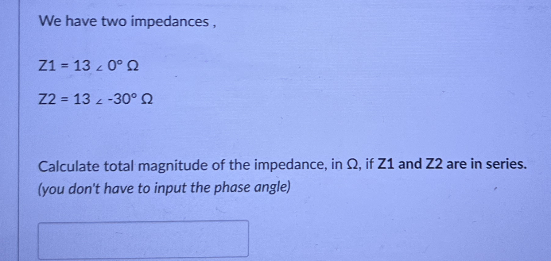 Solved We have two impedances,Z1=13?0°ΩZ2=13?-30°ΩCalculate | Chegg.com