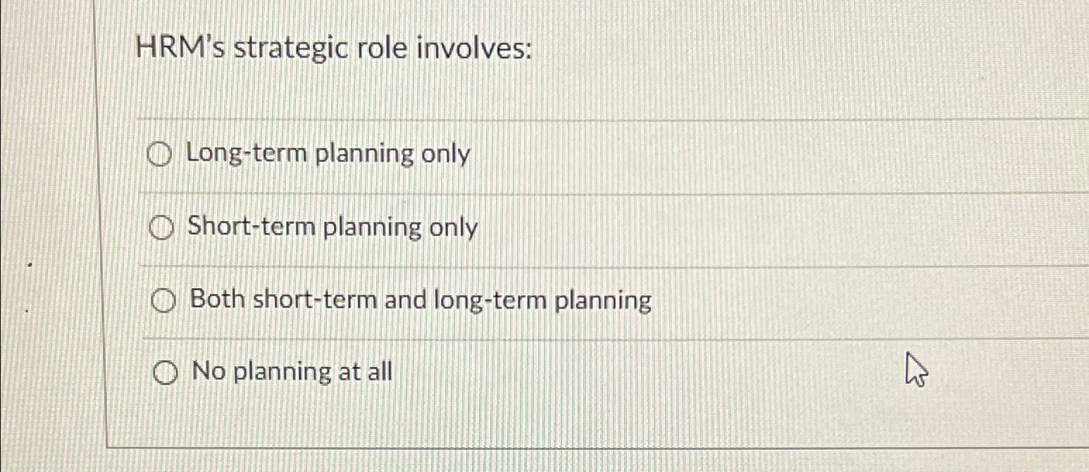 Solved HRM's strategic role involves:Long-term planning | Chegg.com