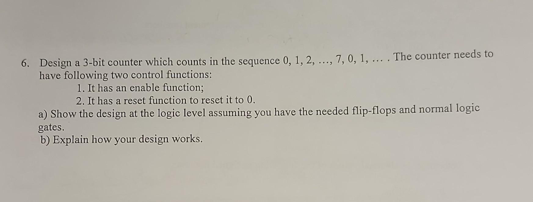 Solved 6. Design a 3-bit counter which counts in the | Chegg.com