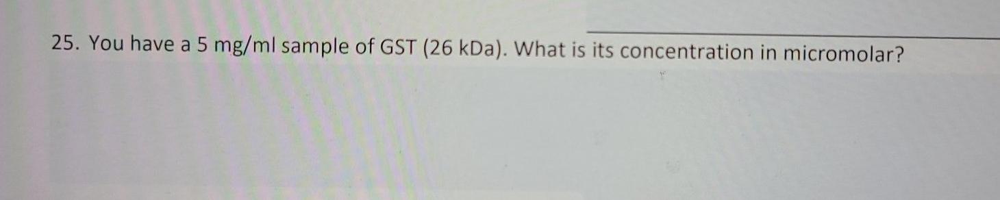 Solved 25. You have a 5 mg/ml sample of GST (26 kDa). What | Chegg.com