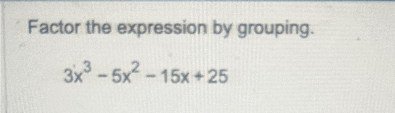 Solved Factor the expression by grouping.3x3-5x2-15x+25 | Chegg.com