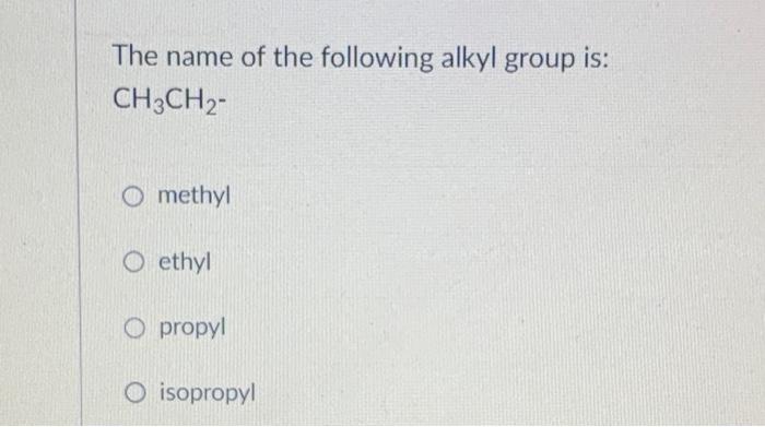 Solved is: The name of the following alkyl group CH3CH2- O | Chegg.com