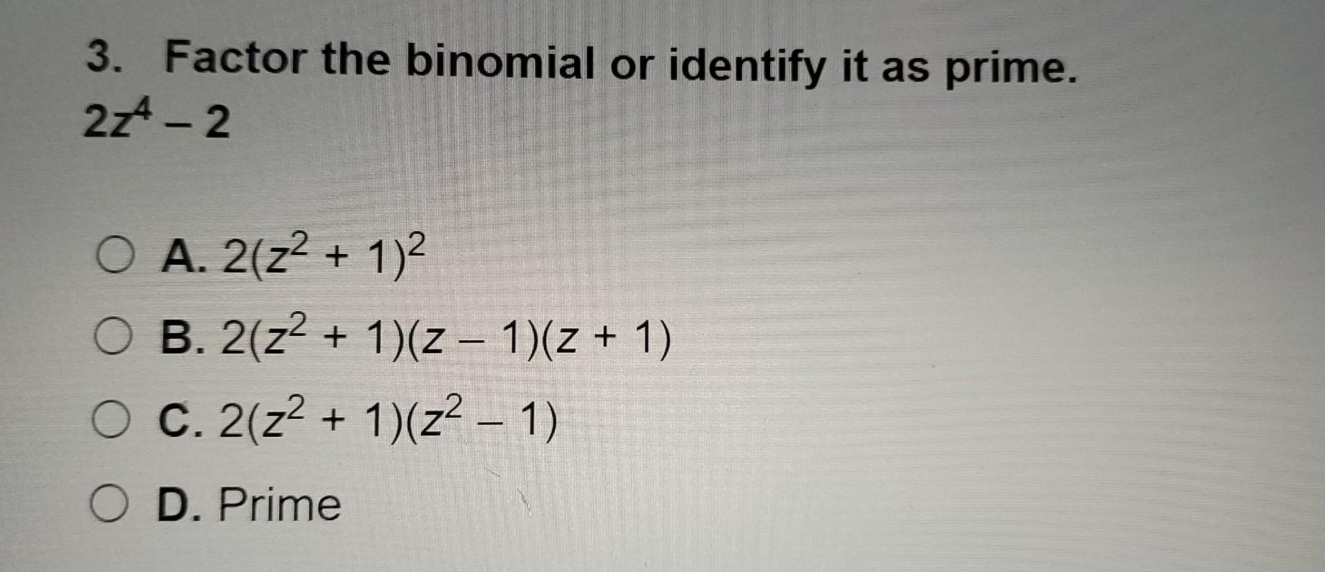 Solved 3. Factor the binomial or identify it as prime. 2z4−2 | Chegg.com