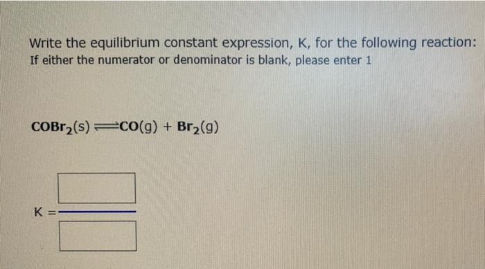 Solved Write the equilibrium constant expression, K, for the | Chegg.com