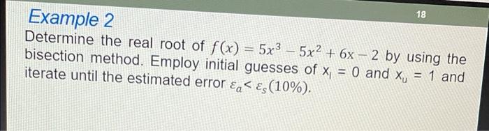 Solved 18 Example 2 Determine the real root of f(x) = 5x3 – | Chegg.com