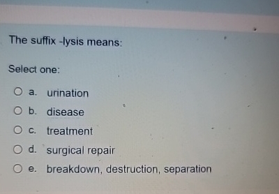 Solved The suffix -lysis means:Select one:a. ﻿urinationb. | Chegg.com