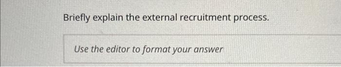Solved Briefly explain the external recruitment process. Use | Chegg.com