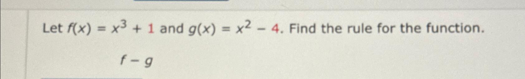 Solved Let f(x)=x3+1 ﻿and g(x)=x2-4. ﻿Find the rule for the | Chegg.com