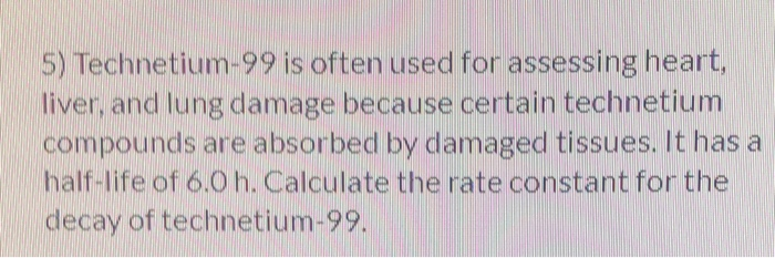 Solved S) Technetium-99 is often used for assessing heart, | Chegg.com