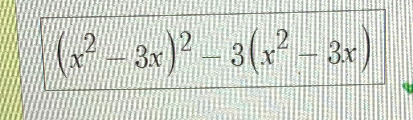 Solved Find the domain (x2-3x)2-3(x2-3x) | Chegg.com