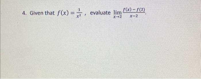 Solved 4. Given that f(x)=x21, evaluate limx→2x−2f(x)−f(2). | Chegg.com