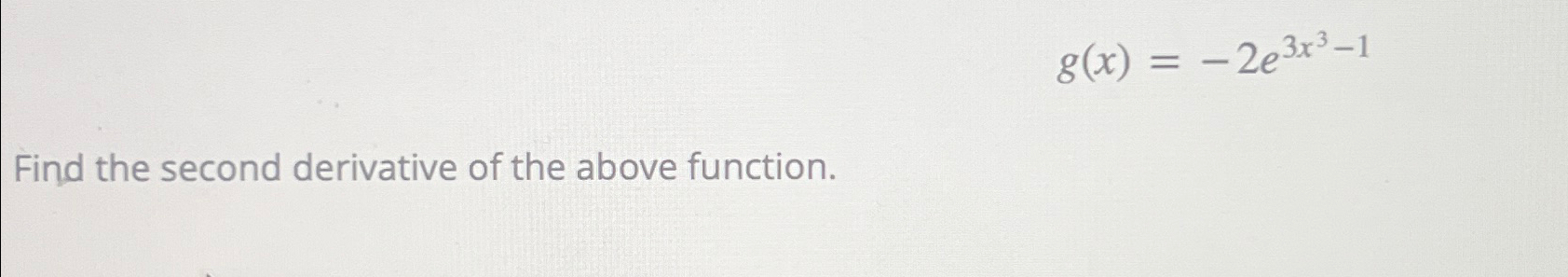 Solved g(x)=-2e3x3-1Find the second derivative of the above | Chegg.com