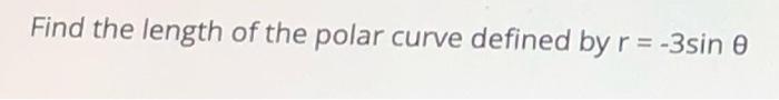 Solved Find the length of the polar curve defined by | Chegg.com