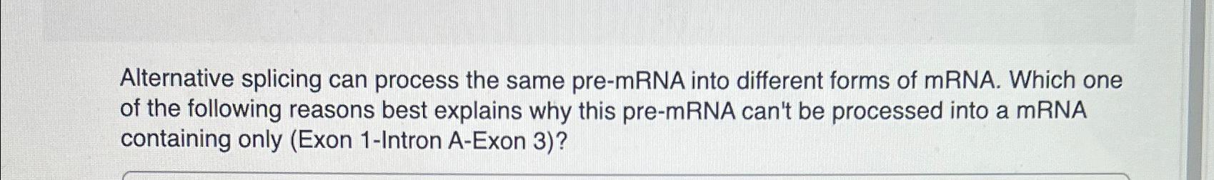 Solved Alternative splicing can process the same pre-mRNA | Chegg.com